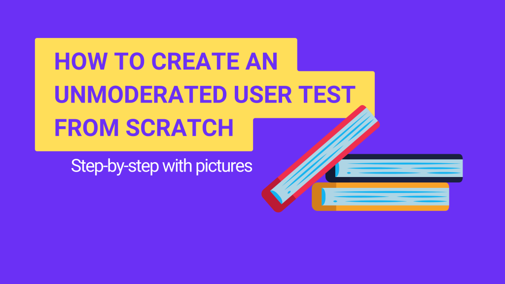 How To Create An Unmoderated User Test From Scratch 